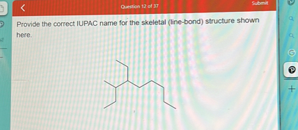 Question 12 of 37 Submit Provide the correct IUPAC name for the skeletal (line-bond) structure ...
