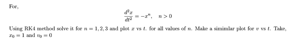 SOLVED: For _ SI" n > 0 dt2 Using RK4 method solve it for n = 1,2,3 and plot vs t. for all ...