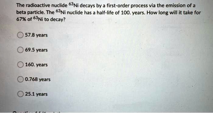 the radioactive nuclide 63ni decays by a first order process via the ...