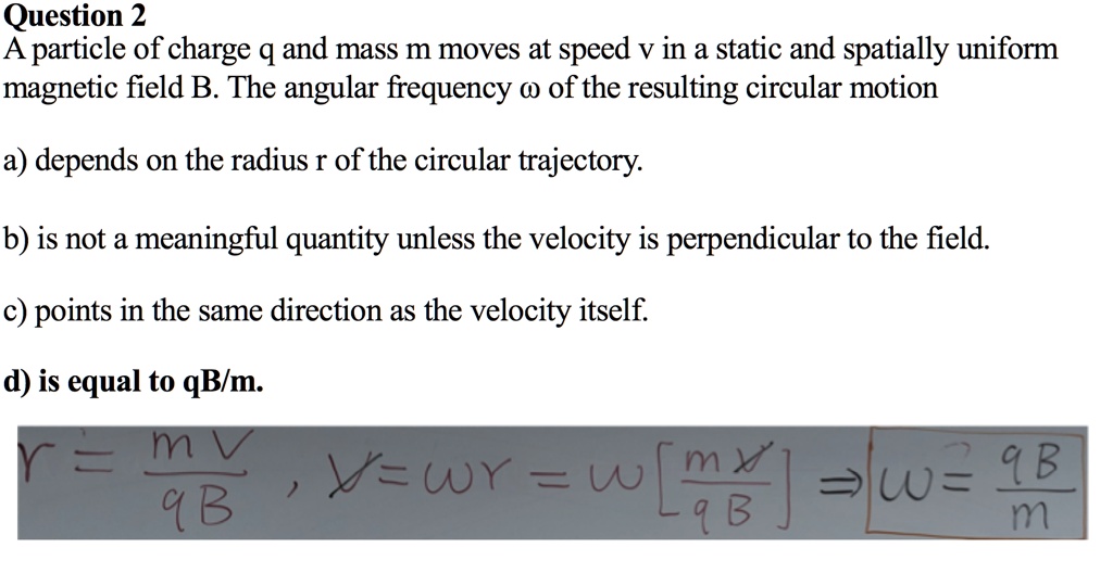 SOLVED: Question 2 A particle of charge q and mass m moves at speed v in a static and spatially ...
