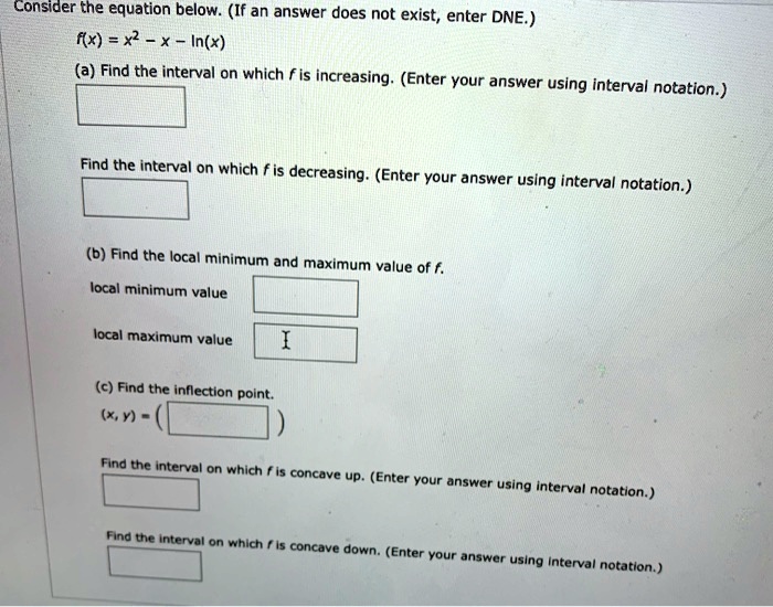 SOLVED: consider the equation below: (If an answer does not exist, enter DNE:) f(x) x2 x - In(x ...