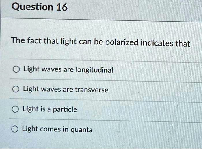 SOLVED: Question 16 The fact that light can be polarized indicates that ...