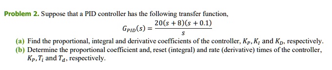 SOLVED: Problem 2. Suppose that a PID controller has the following transfer function. S (a) Find ...