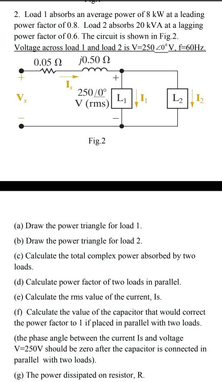 2. Load 1 absorbs an average power of 8 kW at a leading power factor of 0.8. Load 2 absorbs 20 ...