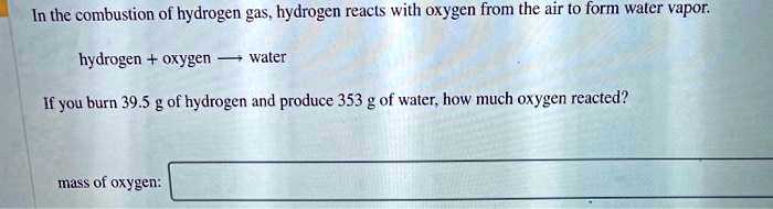 SOLVED: In the combustion of hydrogen gas hydrogen reacts with oxygen from the air (0 form water ...
