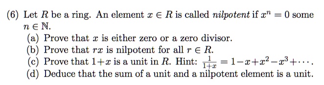 SOLVED: (6) Let R be ring; An element x € R is called nilpotent if cn ...