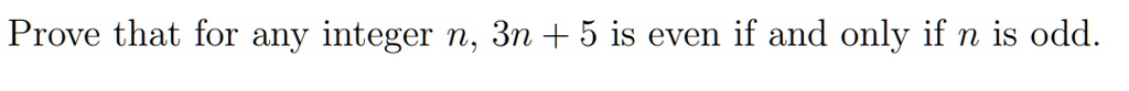 SOLVED: Prove that for any integer n, 3n + 5 is even if and only if n is odd.