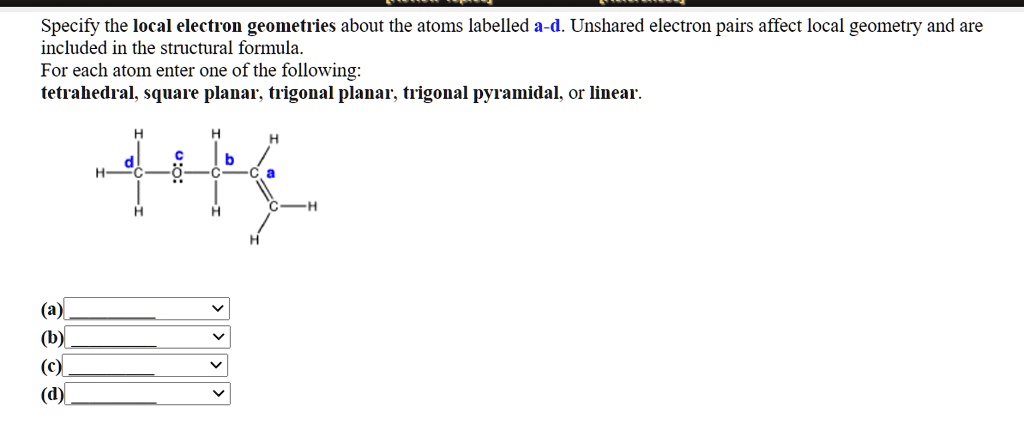 SOLVED: Specify the local electron geometries about the atoms labelled ...