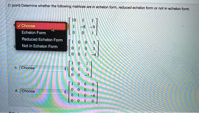 point determine whether the following matrices are in echelon form reduced echelon form or not ...