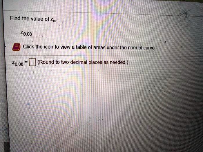 SOLVED: Find the value of za Zo.o8 Click the icon to view a table of areas under the normal ...