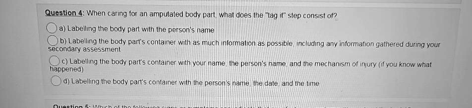SOLVED: Question 4: When caring for an amputated body part, what does ...