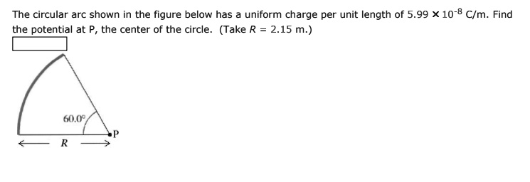 SOLVED: The circular arc shown in the figure below has uniform charge per unit length of 5.99 X ...