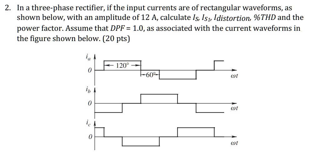 SOLVED: 2. In a three-phase rectifier, if the input currents are of rectangular waveforms, as ...
