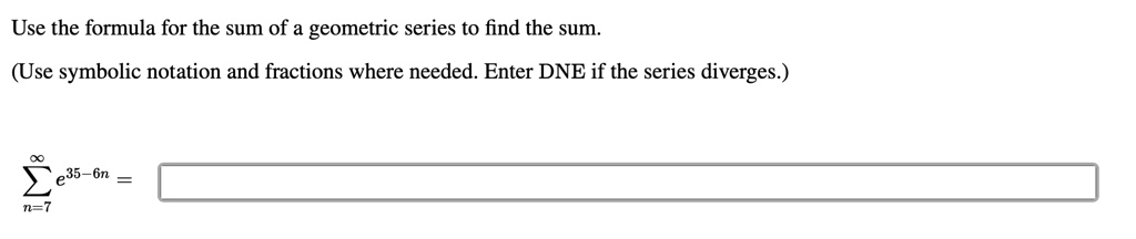 use the formula for the sum of a geometric series to find the sum use symbolic notation and ...