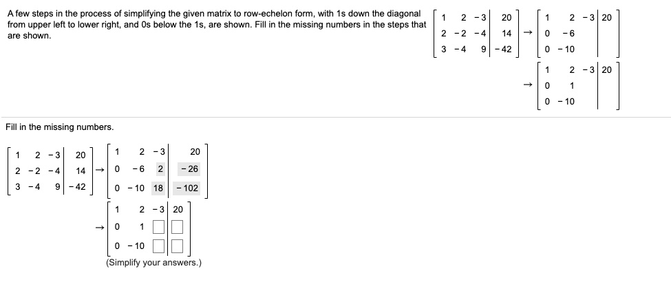 SOLVED: A few steps in the process of simplifying the given matrix to roW-echelon form with 1s ...