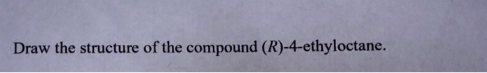 SOLVED: Draw the structure of the compound (R)-4-ethyloctane