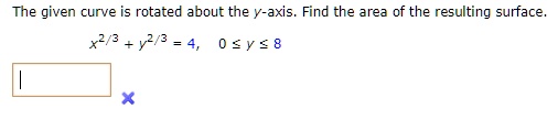 The given curve rotated about the Y-axis. Find the area of the resulting surface x2/3 Y2/3 = 4, 0