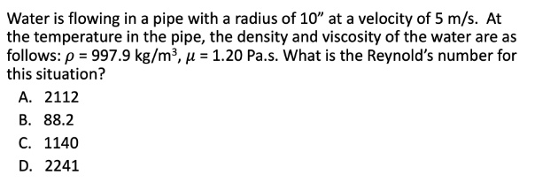 SOLVED: Water is flowing in a pipe with a radius of 10"at a velocity of ...