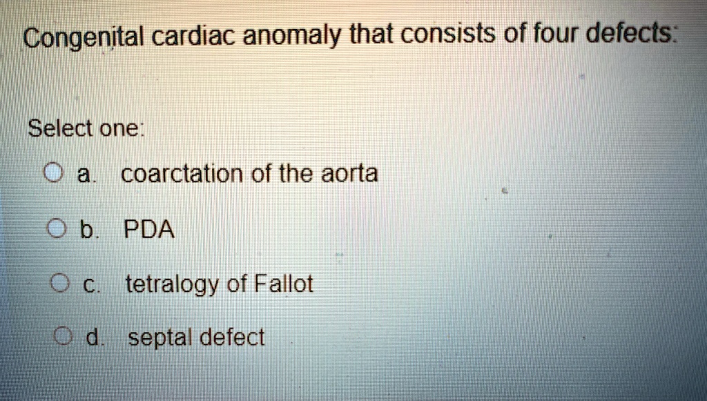 Congenital cardiac anomaly that consists of four defects: Select one: a ...