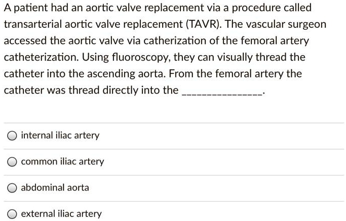 A patient had an aortic valve replacement via a procedure called ...