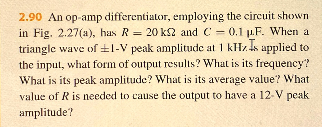 2.90 An op-amp differentiator, employing the circuit shown in Fig. 2.27(a), has R = 20 kΩ and C ...