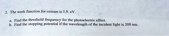 SOLVED: The work function for cesium is 1.9 eV. Find the threshold ...