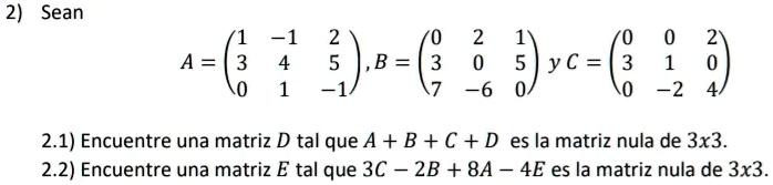 SOLVED: A = Je = 5 YC = -6 2 2.1) Encuentre una matriz D tal que A + B ...