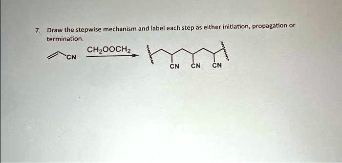 SOLVED: 7. Draw the stepwise mechanism and label each step as either initiation, propagation, or ...