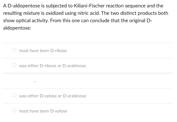 a d aldopentose is subjected to kiliani fischer reaction sequence and the resulting mixture is ...
