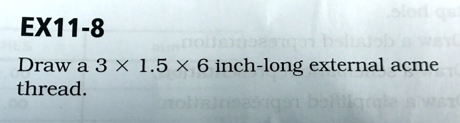 EX11-8 Draw a 3 ×1.5 ×6 inch-long external acme thread.