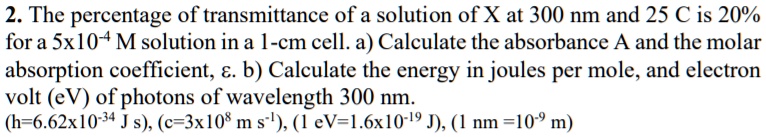 2. The percentage of transmittance of a solution of X at 300 nm and 25 C is 20%\nfor a $5 \times ...