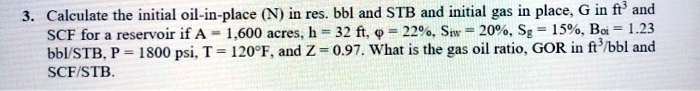 SOLVED: Calculate the initial oil-in-place (N) in res bbl and STB and ...