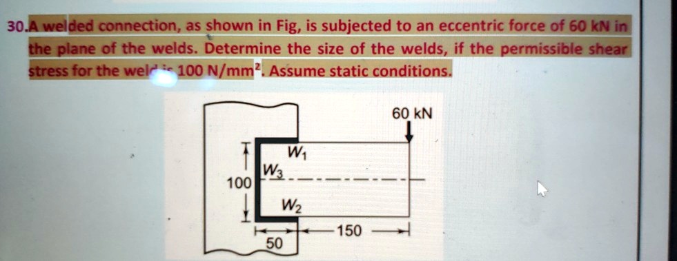 SOLVED: A welded connection, as shown in Fig, is subjected to an ...