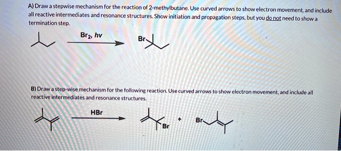 SOLVED: A) Draw stepwise mechanism for the reaction of 2-methylbutane: Use curved arrows shov ...