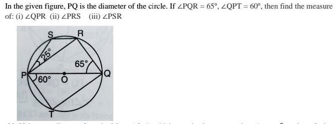 In the given figure, PQ is the diameter of the circle. If ∠ PQR = 65^∘, ∠ QPT = 60^∘, then find ...