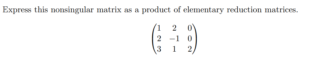 SOLVED: Express this nonsingular matrix as a product of elementary ... SOLVED: Express this nonsingular matrix as a product of elementary ...