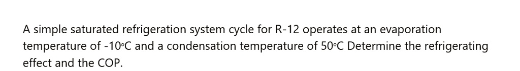 A simple saturated refrigeration system cycle for R-12 operates at an ...
