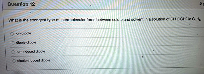 SOLVED: Question 12 What is the strongest type of intermolecular force ...