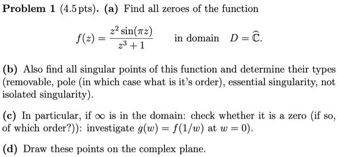 Problem 1 (4.5 pts). (a) Find all zeroes of the function f(z) = (z^2 sin(π z))/(z^3 + 1) in ...
