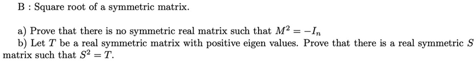 B: Square root of a symmetric matrix.) Prove that there is no symmetric real matrix such that M ...