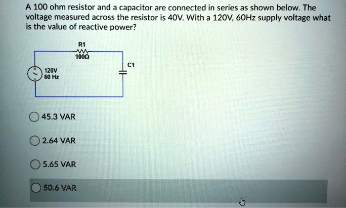SOLVED: A 100-ohm resistor and a capacitor are connected in series as ...