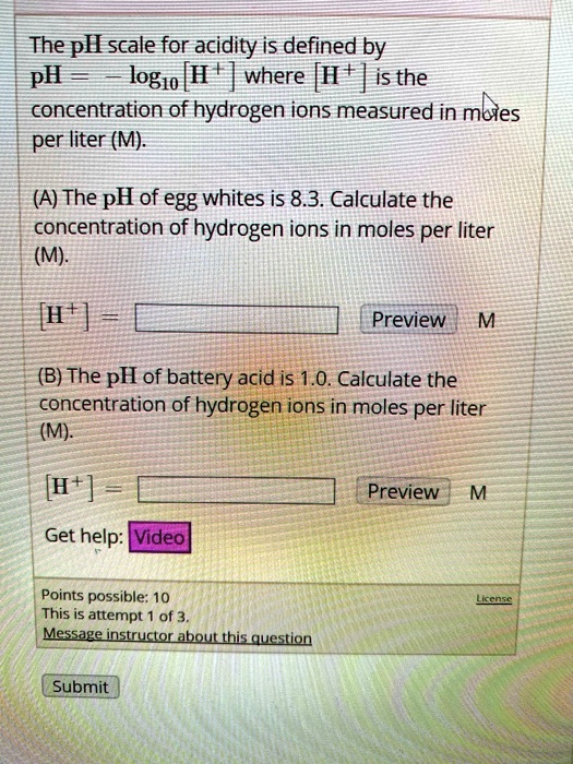 SOLVED: The pH scale for acidity is defined by pH = -log10 [H+], where ...