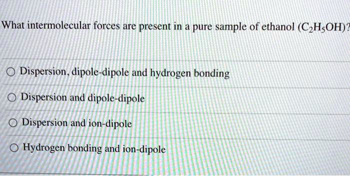 What intermolecular forces are present in a pure sample of ethanol ...