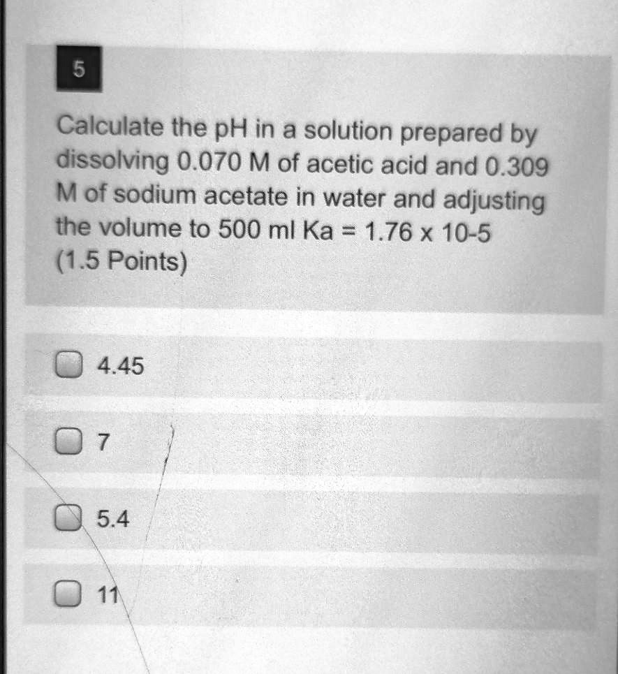 SOLVED:5 Calculate the pH in a solution prepared by dissolving 0.070 M of acetic acid and 0.309 ...
