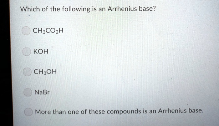 Which of the following is an Arrhenius base? CH3CO2H KOH CH3OH NaBr ...