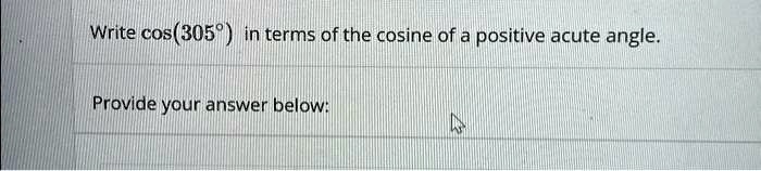 Write cos(305^∘) in terms of the cosine of a positive acute angle. Provide your answer below:
