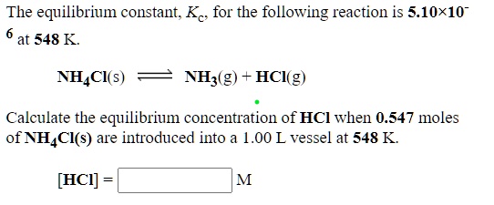 SOLVED: The equilibrium constant, Kc, for the following reaction is 5.10x10^- at 548 K: NH4Cl(s ...