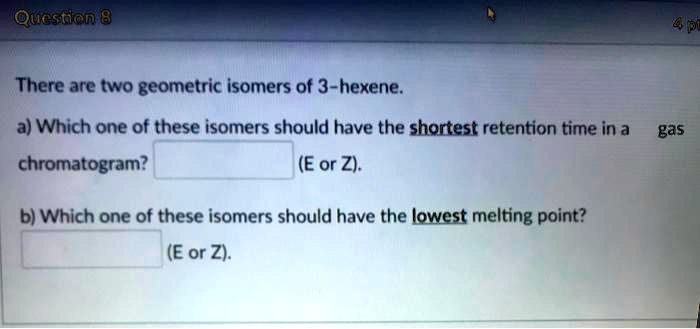 SOLVED: Question 8 There are two geometric isomers of 3-hexene: a ...