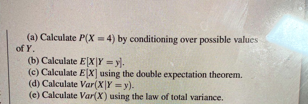 SOLVED: (a) Calculate P(X = 4) by conditioning over possible values of ...