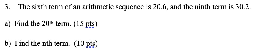 SOLVED: 3 The sixth term of an arithmetic sequence is 20.6, and the ninth term is 30.2 a) Find ...